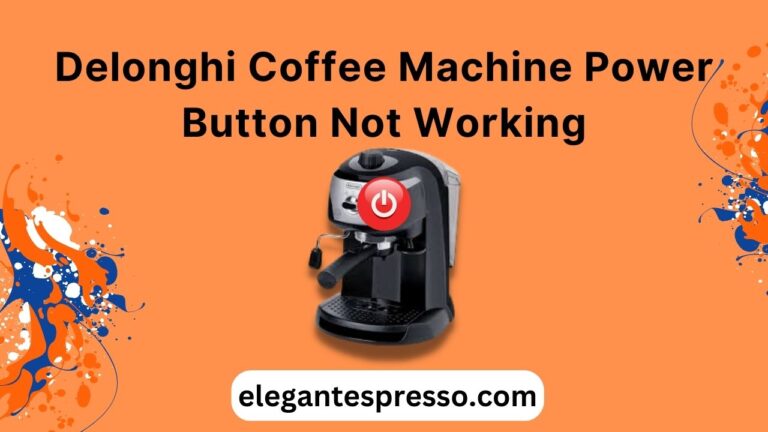 Delonghi Coffee Machine Power Button Not Working - 4 Best Fixes
